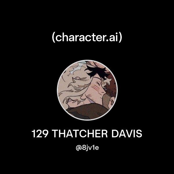 Chat with 129 THATCHER DAVIS | character.ai | AI Chat, Reimagined–Your ...