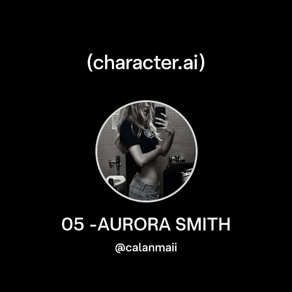 Chat with EBYT - AURORA SMITH | character.ai | AI Chat, Reimagined–Your Words. Your World.