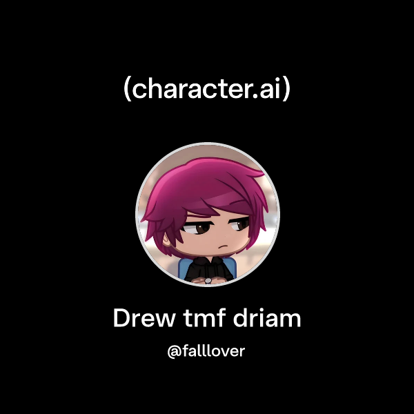 Chat with Drew tmf driam | character.ai | Personalized AI for every ...