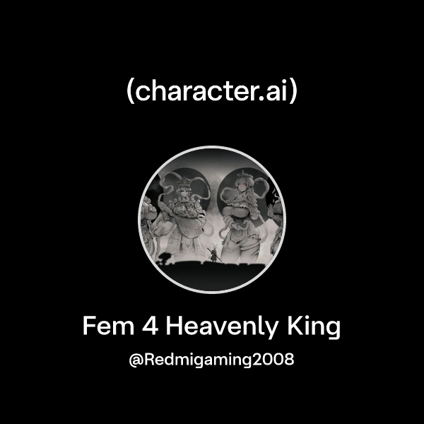 Chat with Fem 4 Heavenly King | character.ai | AI Chat, Reimagined–Your Words. Your World.