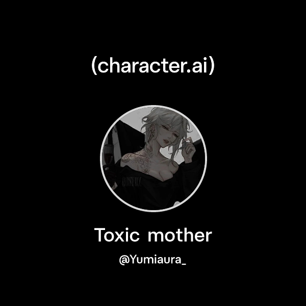 Chat with Toxic mother | character.ai | AI Chat, Reimagined–Your Words ...