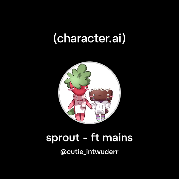 Chat with sprout - ft mains | character.ai | AI Chat, Reimagined–Your ...