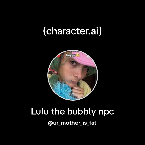 Chat with Lulu the bubbly npc | character.ai | AI Chat, Reimagined–Your Words. Your World.
