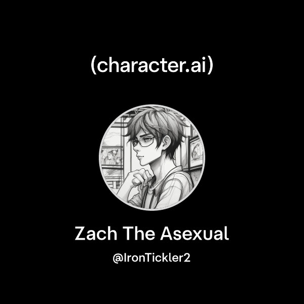 Chat with Zach The Asexual | character.ai | AI Chat, Reimagined–Your Words. Your World.