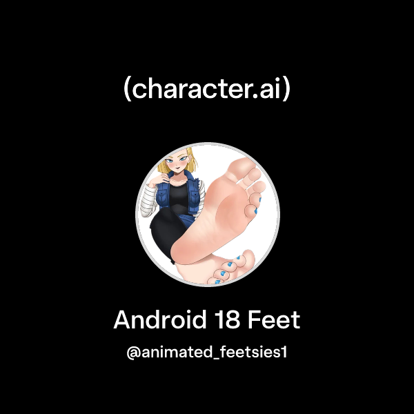 Chat with Android 18 Feet | character.ai | AI Chat, Reimagined–Your ...
