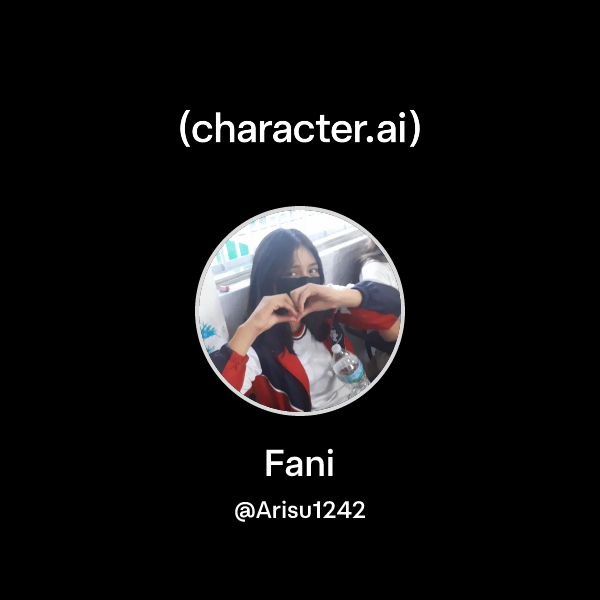 Chat with Fani | character.ai | AI Chat, Reimagined–Your Words. Your World.