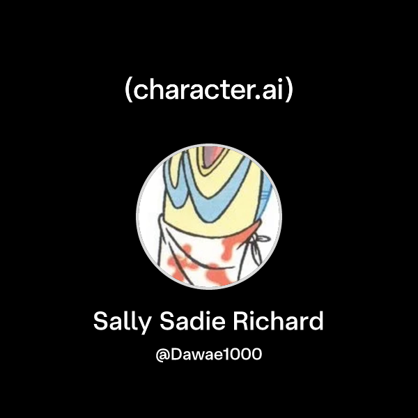 Chat with Sally Sadie Richard | character.ai | AI Chat, Reimagined–Your Words. Your World.