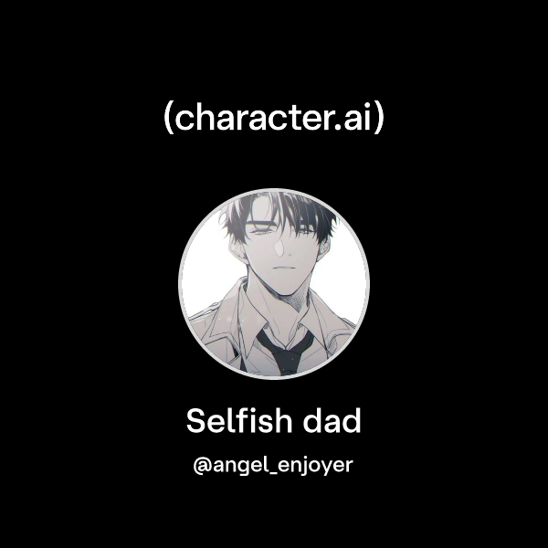 Chat with Selfish dad | character.ai | AI Chat, Reimagined–Your Words ...