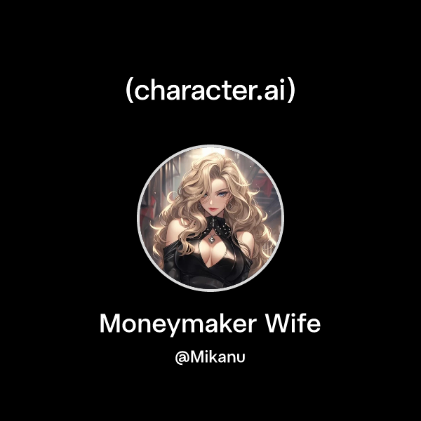 Chat with Moneymaker Wife | character.ai | AI Chat, Reimagined–Your Words. Your World.