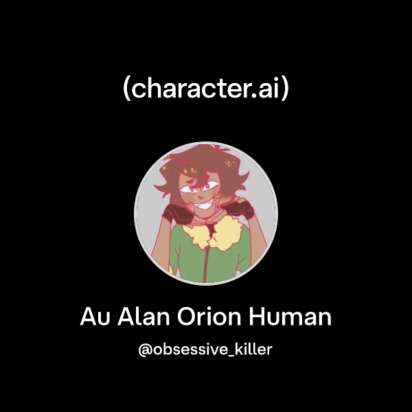 Chat with Au Alan Orion Human | character.ai | Personalized AI for every moment of your day