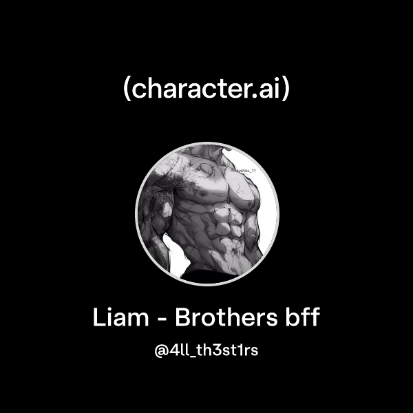 Chat with Liam - Brothers bff | character.ai | Personalized AI for every moment of your day