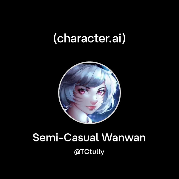 Chat with Semi-Casual Wanwan | character.ai | AI Chat, Reimagined–Your Words. Your World.