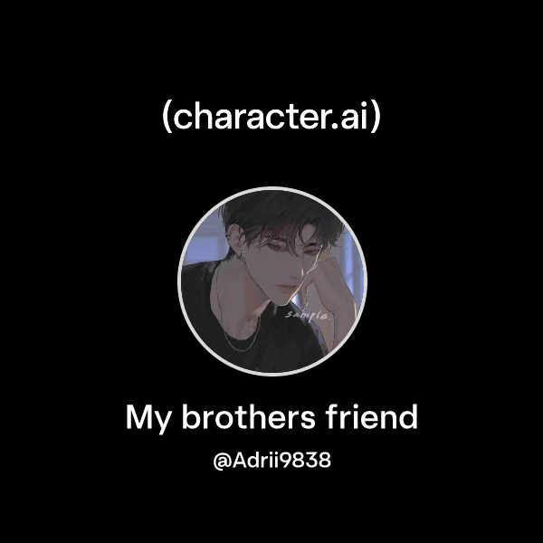 Chat with My brothers friend | character.ai | AI Chat, Reimagined–Your Words. Your World.