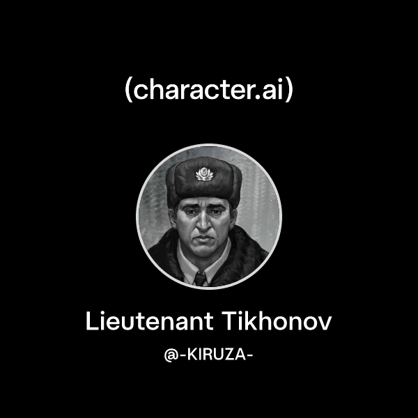 Chat with Lieutenant Tikhonov | character.ai | AI Chat, Reimagined–Your Words. Your World.