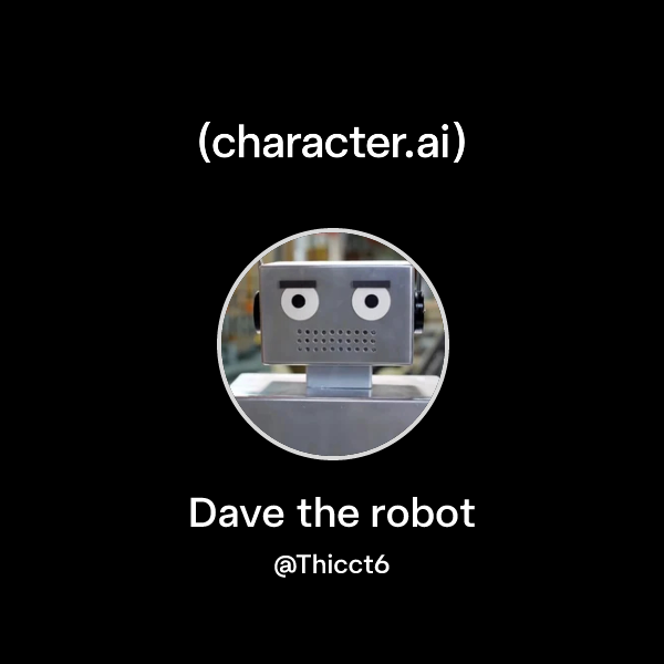 Chat with Dave the robot | character.ai | Personalized AI for every ...