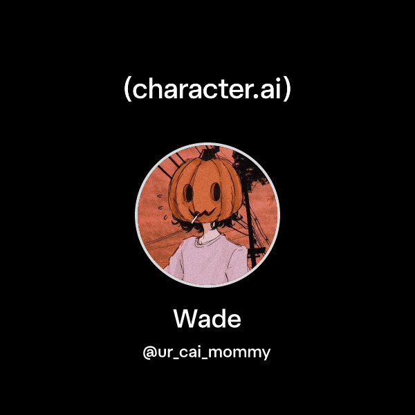 Chat with Wade | character.ai | Personalized AI for every moment of ...
