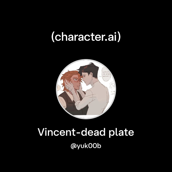 Chat with Vincent-dead plate | character.ai | Personalized AI for every ...