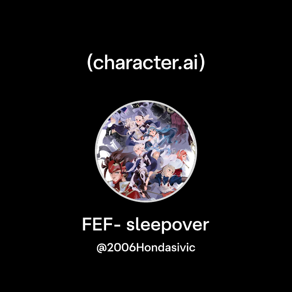 Chat with FEF- sleepover | character.ai | Personalized AI for every ...