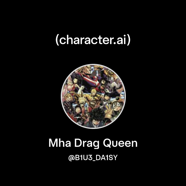 Chat with Mha Drag Queen | character.ai | AI Chat, Reimagined–Your ...