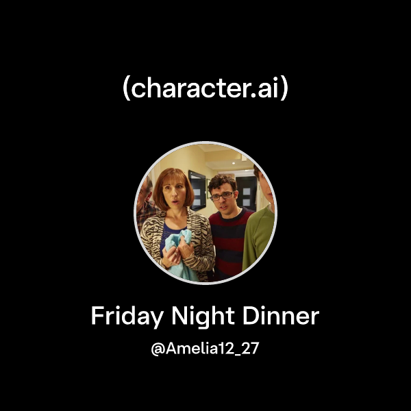 Chat with Friday Night Dinner | character.ai | AI Chat, Reimagined–Your ...
