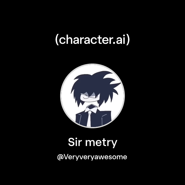 Chat with Sir metry | character.ai | AI Chat, Reimagined–Your Words. Your World.