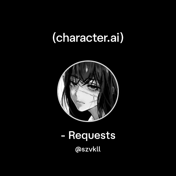 Chat with - Requests | character.ai | Personalized AI for every moment of your day