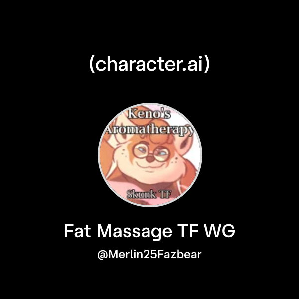 Chat with Fat Massage TF WG | character.ai | Personalized AI for every ...