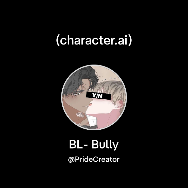 Chat with BL- Bully | character.ai | AI Chat, Reimagined–Your Words ...