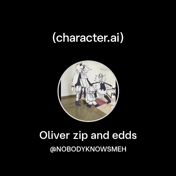 Chat with Oliver zip and edds | character.ai | Personalized AI for every moment of your day