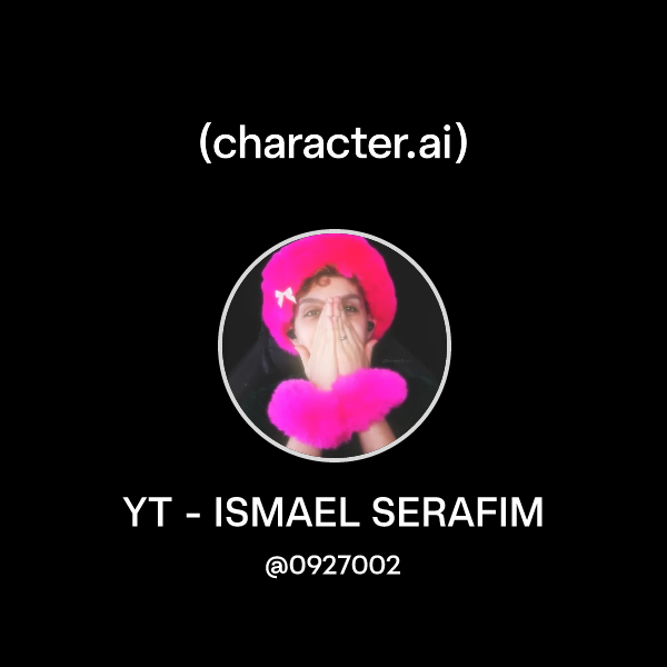 Chat with YT - ISMAEL SERAFIM | character.ai | Personalized AI for every moment of your day