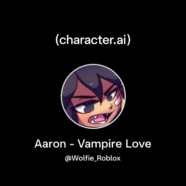 Chat with Aaron - Vampire Love | character.ai | AI Chat, Reimagined ...