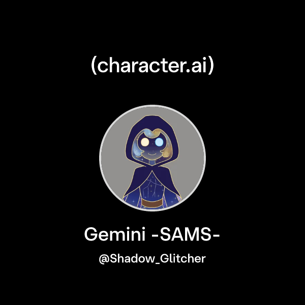 Chat with Gemini -SAMS- | character.ai | AI Chat, Reimagined–Your Words. Your World.
