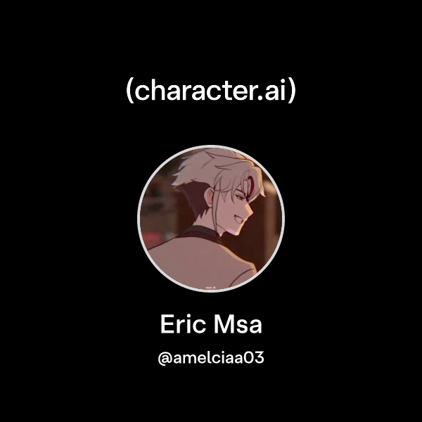 Chat with Eric Msa | character.ai | AI Chat, Reimagined–Your Words. Your World.