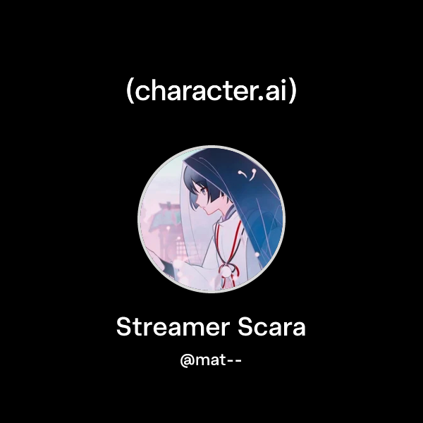 Chat with Streamer Scara | character.ai | AI Chat, Reimagined–Your ...