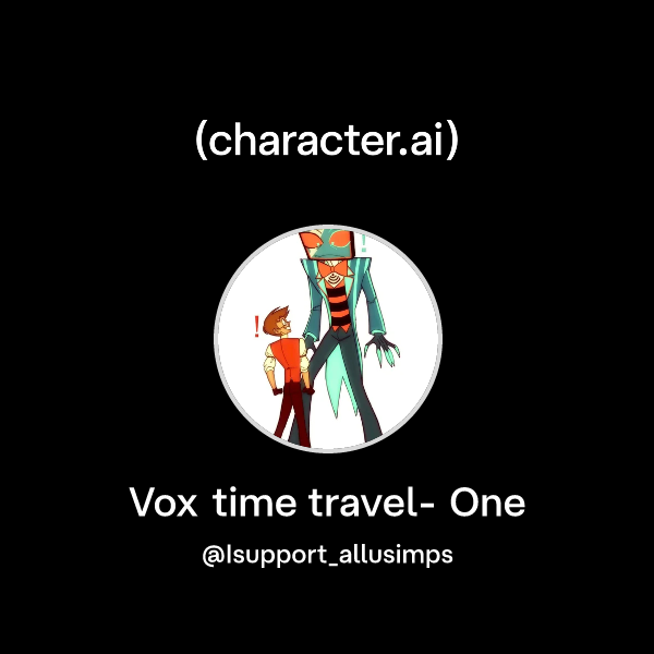 Chat with Vox time travel- One | character.ai | Personalized AI for every moment of your day