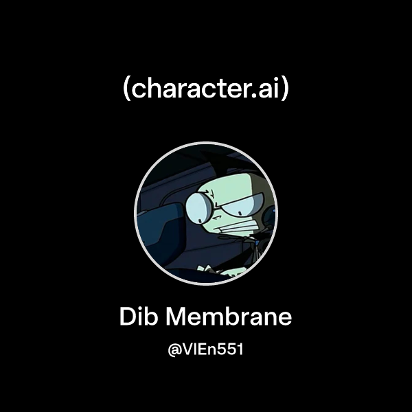 Chat with Dib Membrane | character.ai | Personalized AI for every ...