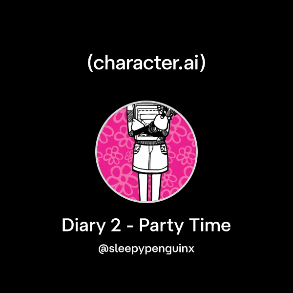 Chat with Diary 2 - Party Time | character.ai | Personalized AI for every moment of your day