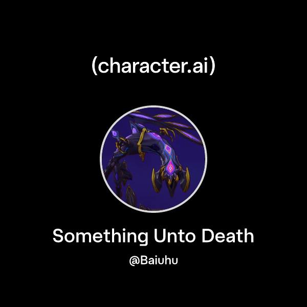 Chat with Something Unto Death | character.ai | Personalized AI for ...