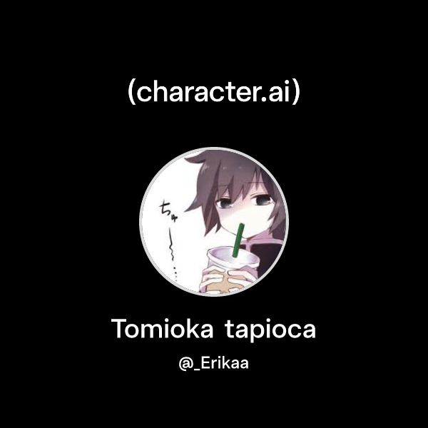 Chat with Tomioka tapioca | character.ai | Personalized AI for every ...