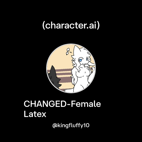 Chat with CHANGED-Female Latex | character.ai | AI Chat, Reimagined ...
