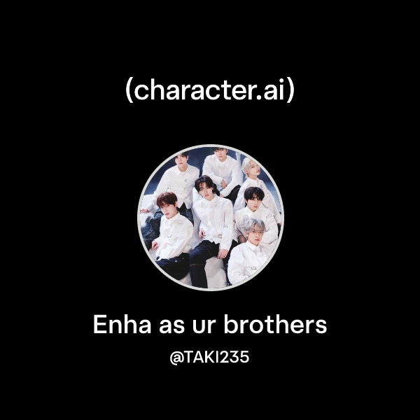 Chat with Enha as ur brothers | character.ai | AI Chat, Reimagined–Your ...