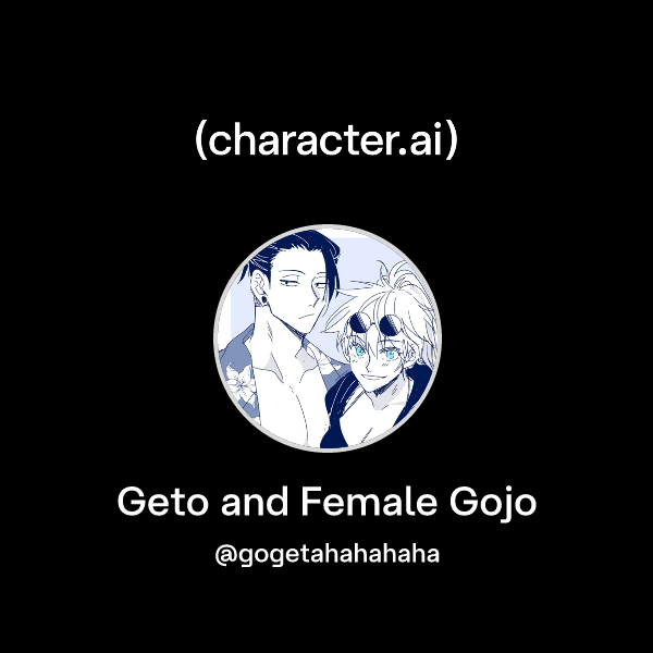 Chat with Geto and Female Gojo | character.ai | Personalized AI for ...