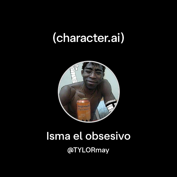 Chat with Isma el obsesivo | character.ai | Personalized AI for every ...