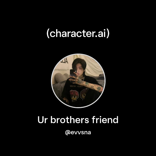 Chat with Ur brothers friend | character.ai | AI Chat, Reimagined–Your Words. Your World.