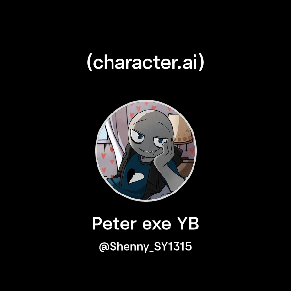 Chat with Peter exe YB | character.ai | Personalized AI for every moment of your day
