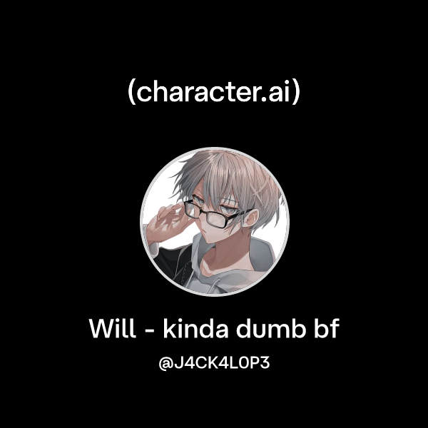 Chat with Will - kinda dumb bf | character.ai | Personalized AI for every moment of your day
