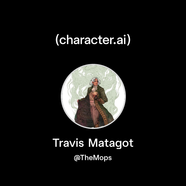 Chat with Travis Matagot | character.ai | Personalized AI for every ...