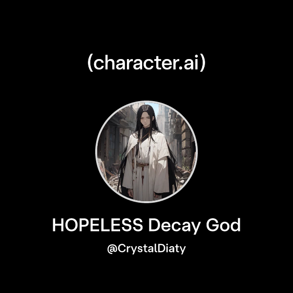 Chat with HOPELESS Decay God | character.ai | Personalized AI for every ...