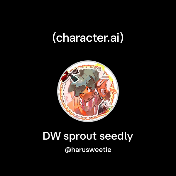 Chat with DW sprout seedly | character.ai | AI Chat, Reimagined–Your ...