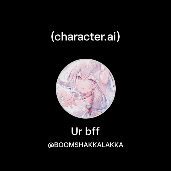 Chat with Ur bff | character.ai | Personalized AI for every moment of your day